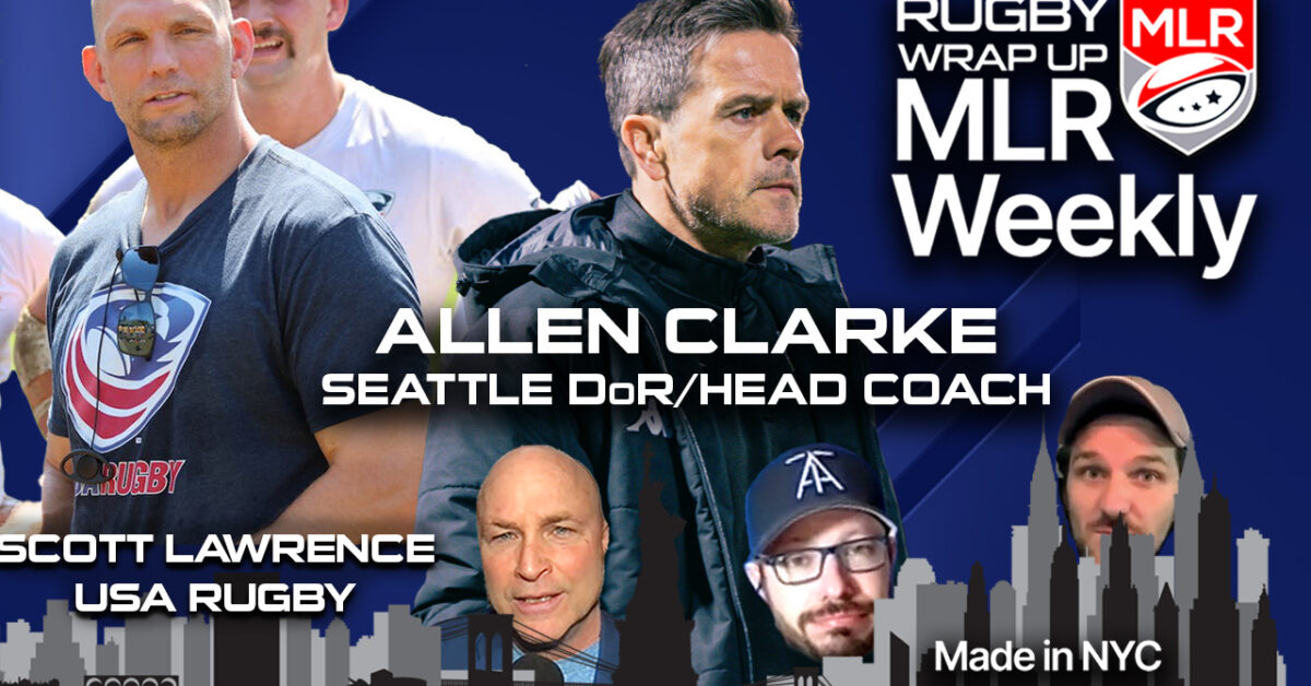 MLR Weekly: Seattle Coach Allen Clarke, USA Rugby Coach Scott Lawrence ...